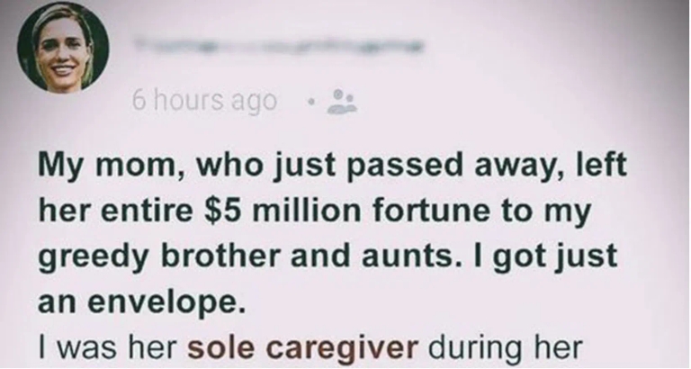 My Late Mom Left 5 Million Inheritance To My Greedy Brother And Aunts And I Only Got An Envelope